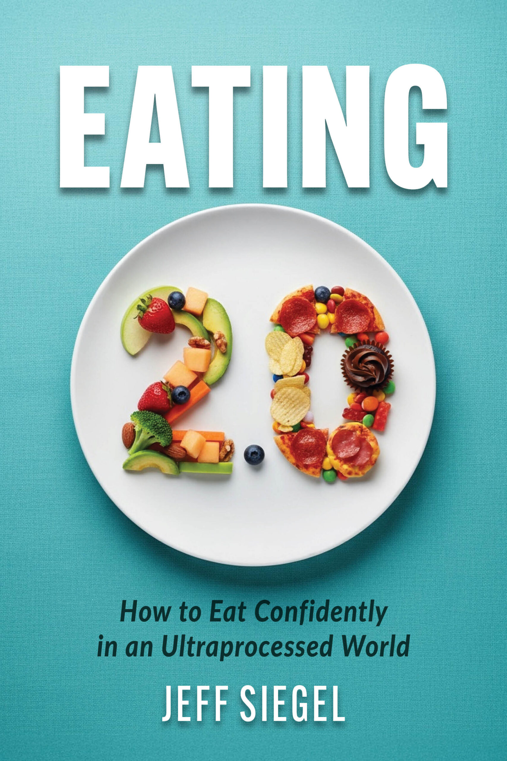 Eating 2.0: How to Eat Confidently in an Ultraprocessed World - Jeff Siegel